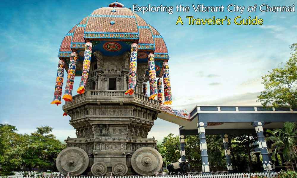 Exploring the Vibrant City of Chennai: A Traveler's Guide - Ghumney Official Website